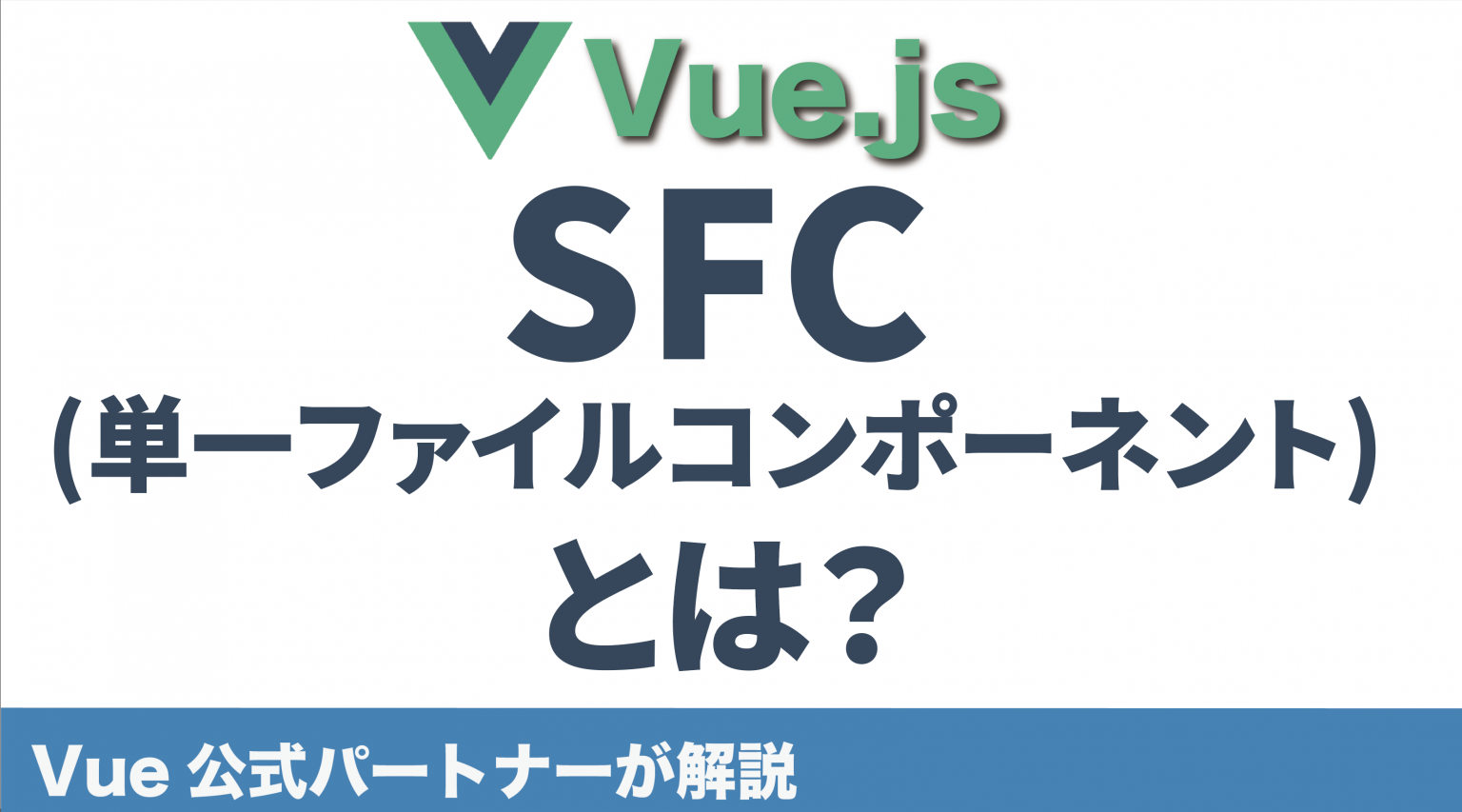 SFC(単一ファイルコンポーネント)とは？【Vue.js公式パートナーが解説】 | Skilled Magazine | Vue.js オフィシャルパートナー